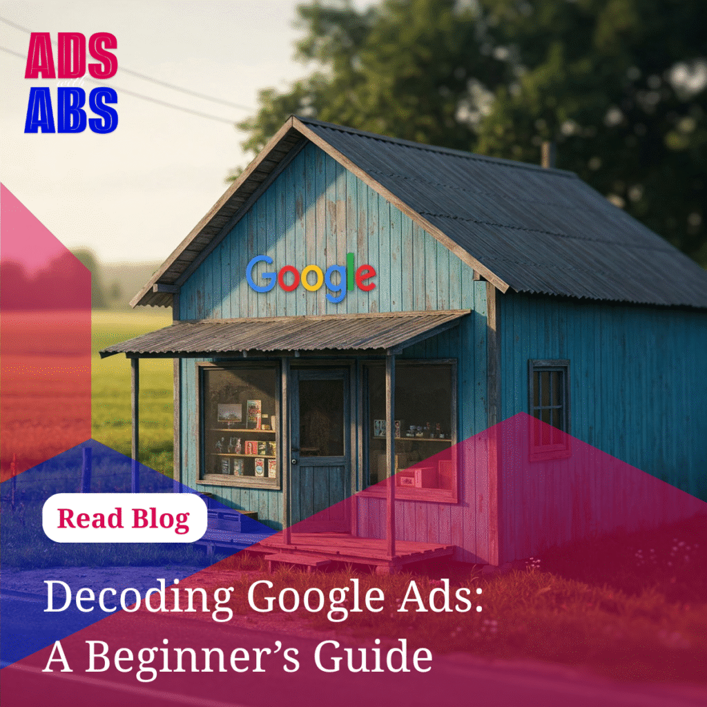 Decoding Google Ads: A Beginner’s Guide to Getting Started | Ads with Abs